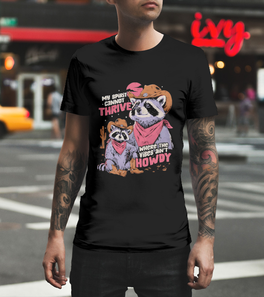 Raccoon Cowboy My Spirit Cannot Thrive Where The Vibes Ain't Howdy T-Shirt