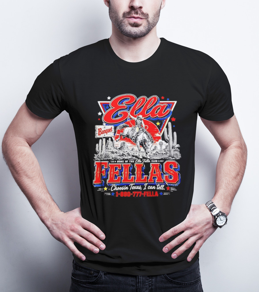 Ella Fellas Banquet Home Of The Ella Fella Club Choosin Texas I Can Tell 1 800 777 FELLA Cowboy Desert Scene T-Shirt