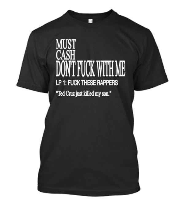 Must Cash LP 1 Ted Cruz Just Killed My Son T-Shirt