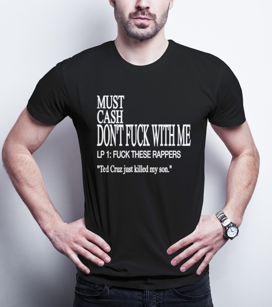 Must Cash LP 1 Ted Cruz Just Killed My Son T-Shirt