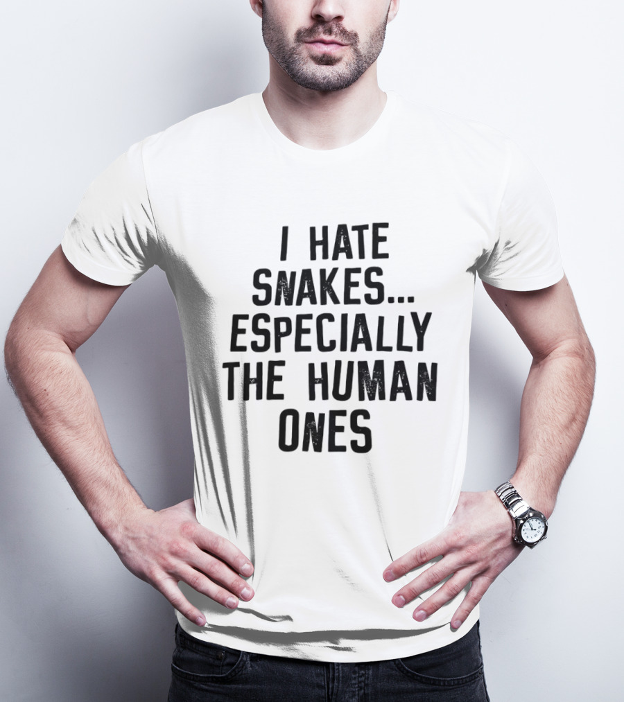 I Hate Snakes Especially The Human Ones Clever T-Shirt
