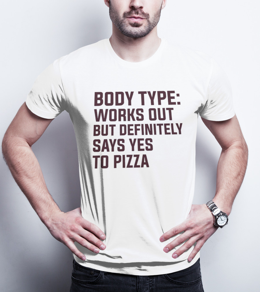 Body Type Works Out But Definitely Says Yes To Pizza T-Shirt