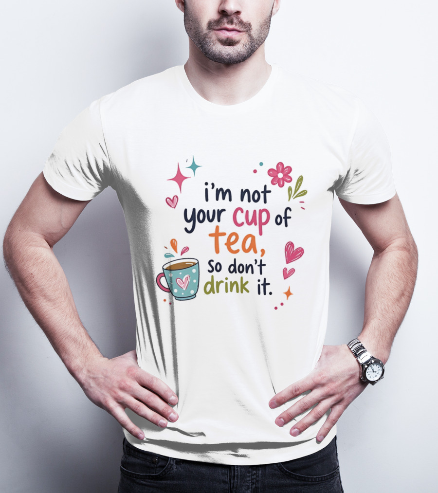 I'm Not Your Cup Of Tea So Don't Drink It Colorful Heart Flower Playful T-Shirt