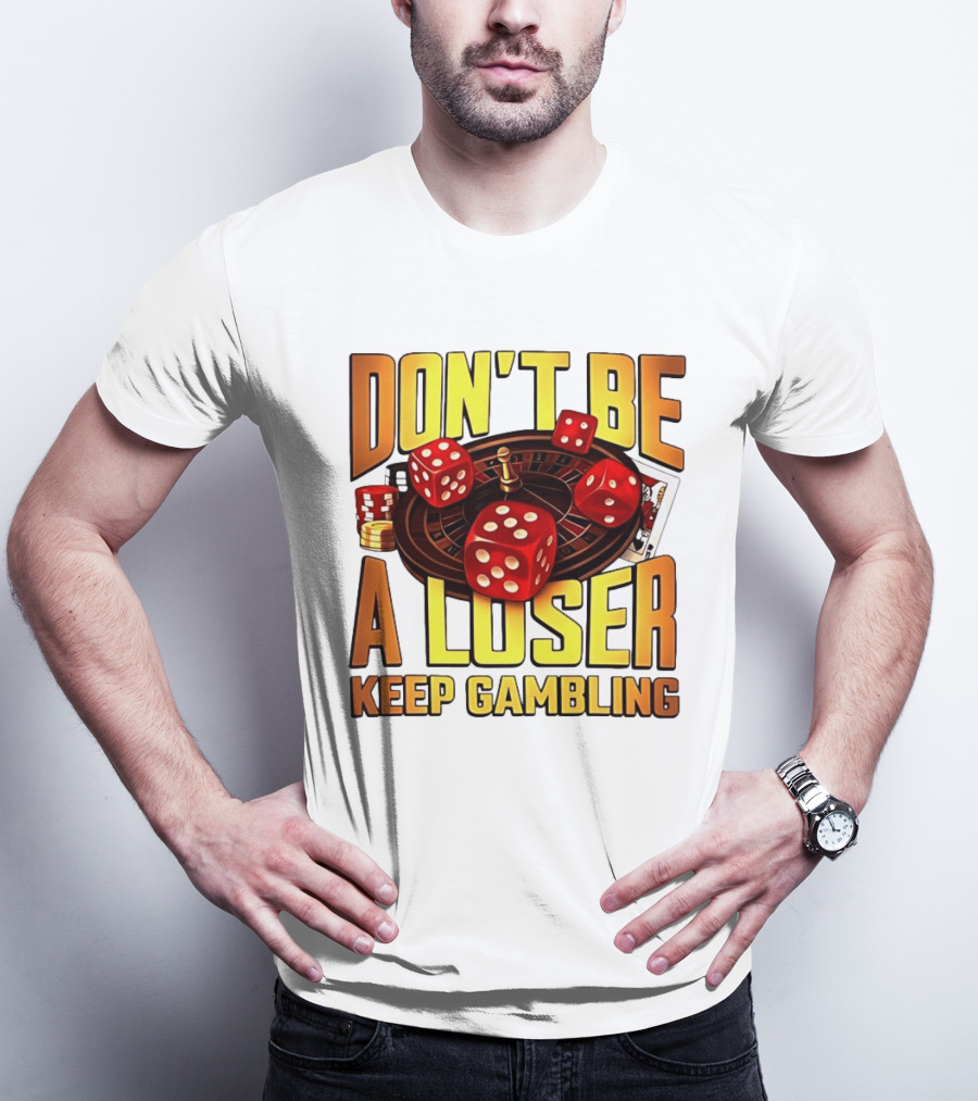Don't Be A Loser Keep Gambling Casino Roulette Dice Cards T-Shirt
