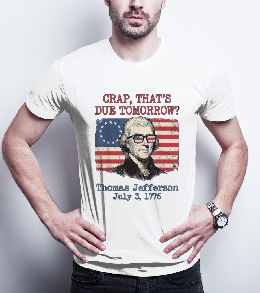 Crap That's Due Tomorrow Thomas Jefferson July 3 1776 American Flag Glasses T-Shirt