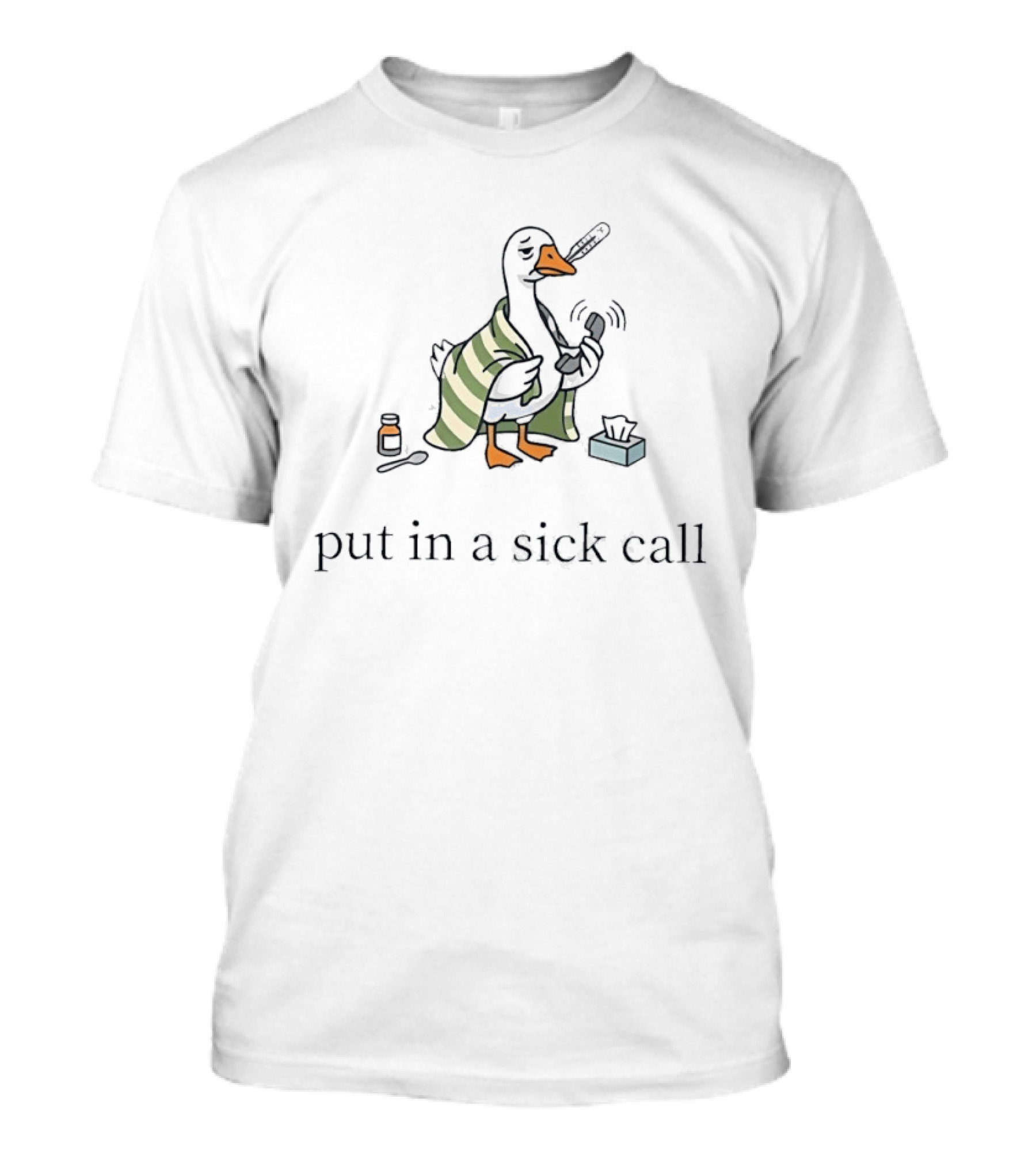 Duck Wrapped In Blanket Holding Thermometer Put In A Sick Call T-Shirt