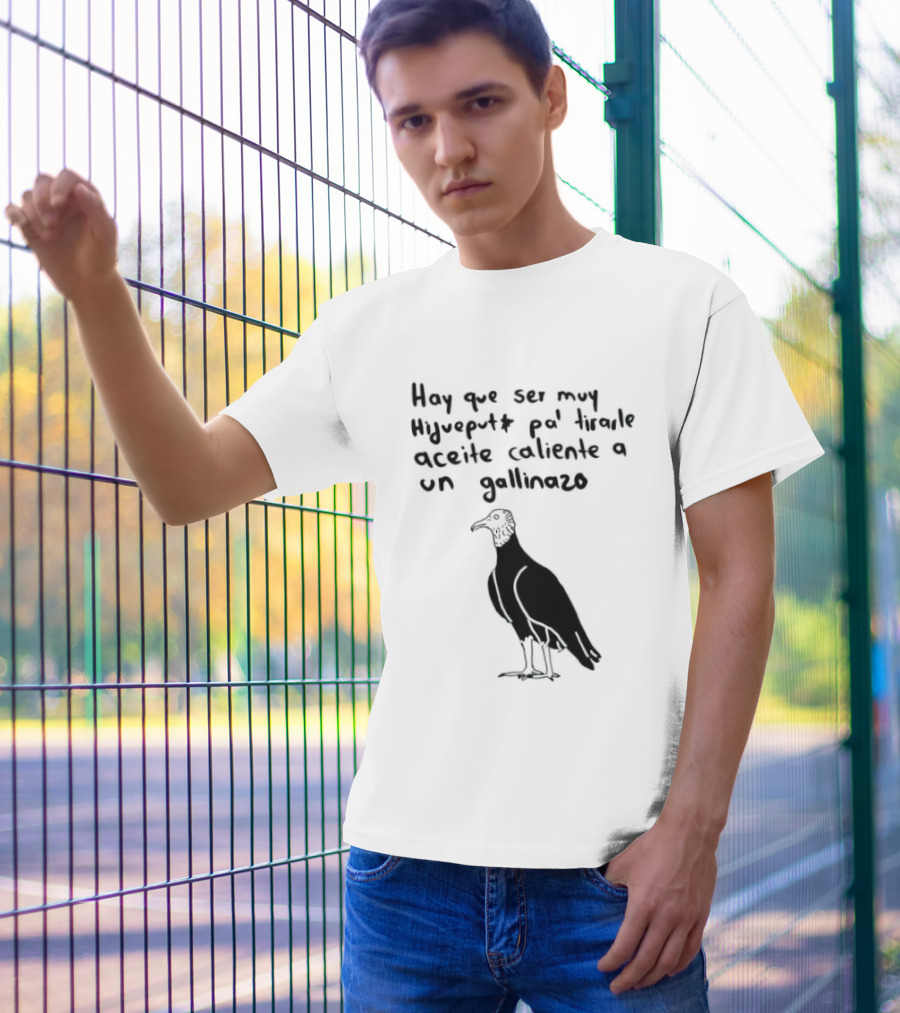 Hay Que Ser Muy Hijueputa Pa' Tirarle Aceite Caliente A Un Gallinazo Frase Humorística Con Dibujode Gallinazo T-Shirt