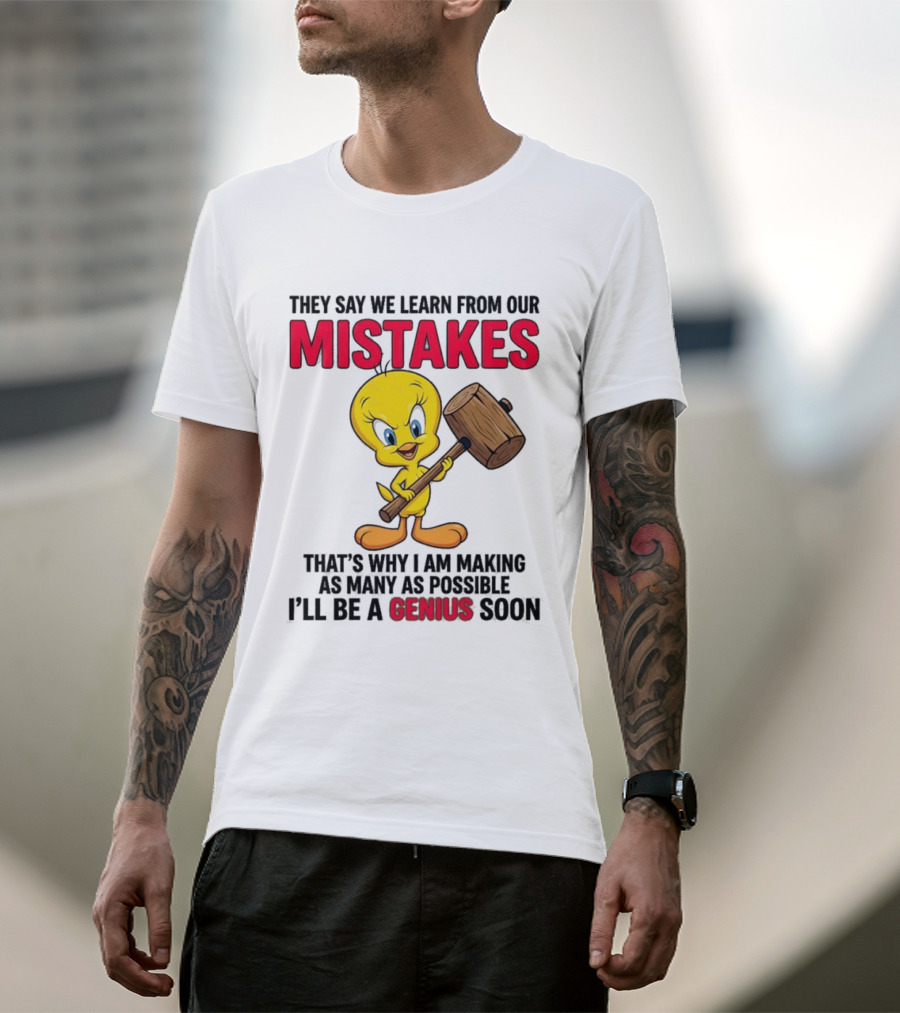Tweety Bird We Learn From Our Mistakes I'll Be A Genius Soon T-Shirt