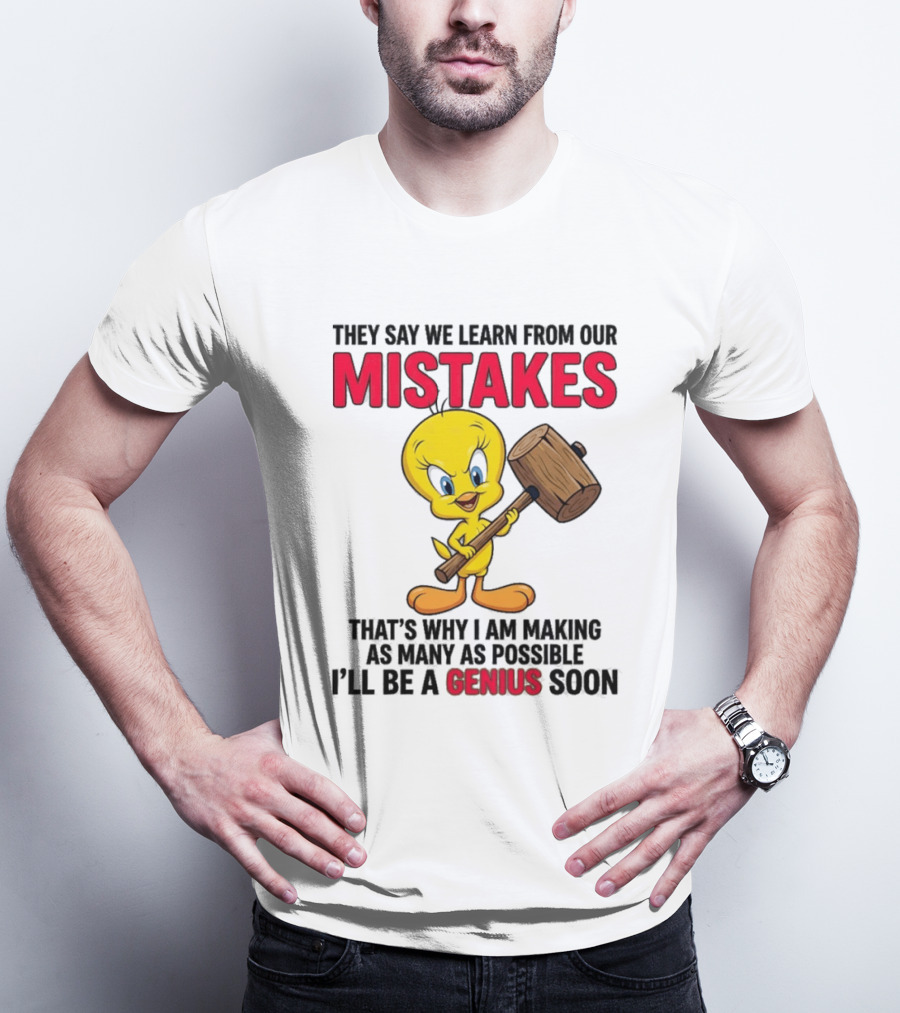 Tweety Bird We Learn From Our Mistakes I'll Be A Genius Soon T-Shirt