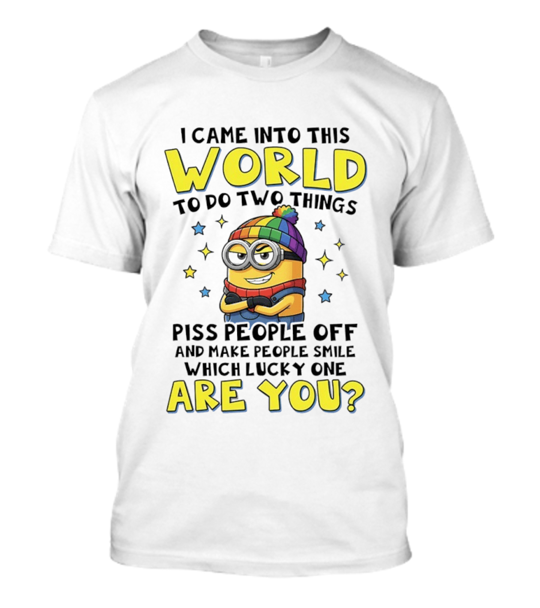 I Came Into This World Minions Piss People Off Make People Smile Which Lucky One Are You T-Shirt