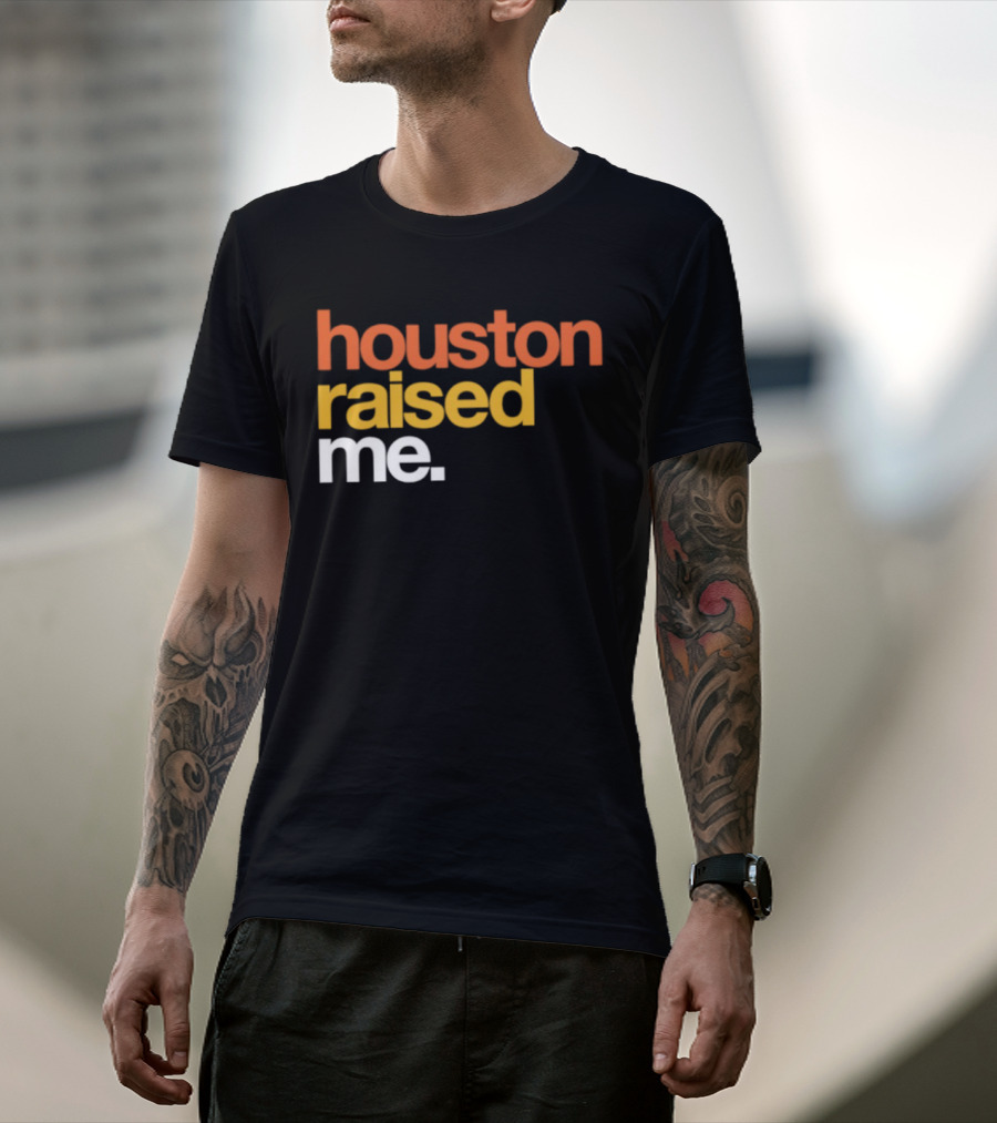 Houston Raised Me Texas H Town City Pride Culture Roots T-Shirt