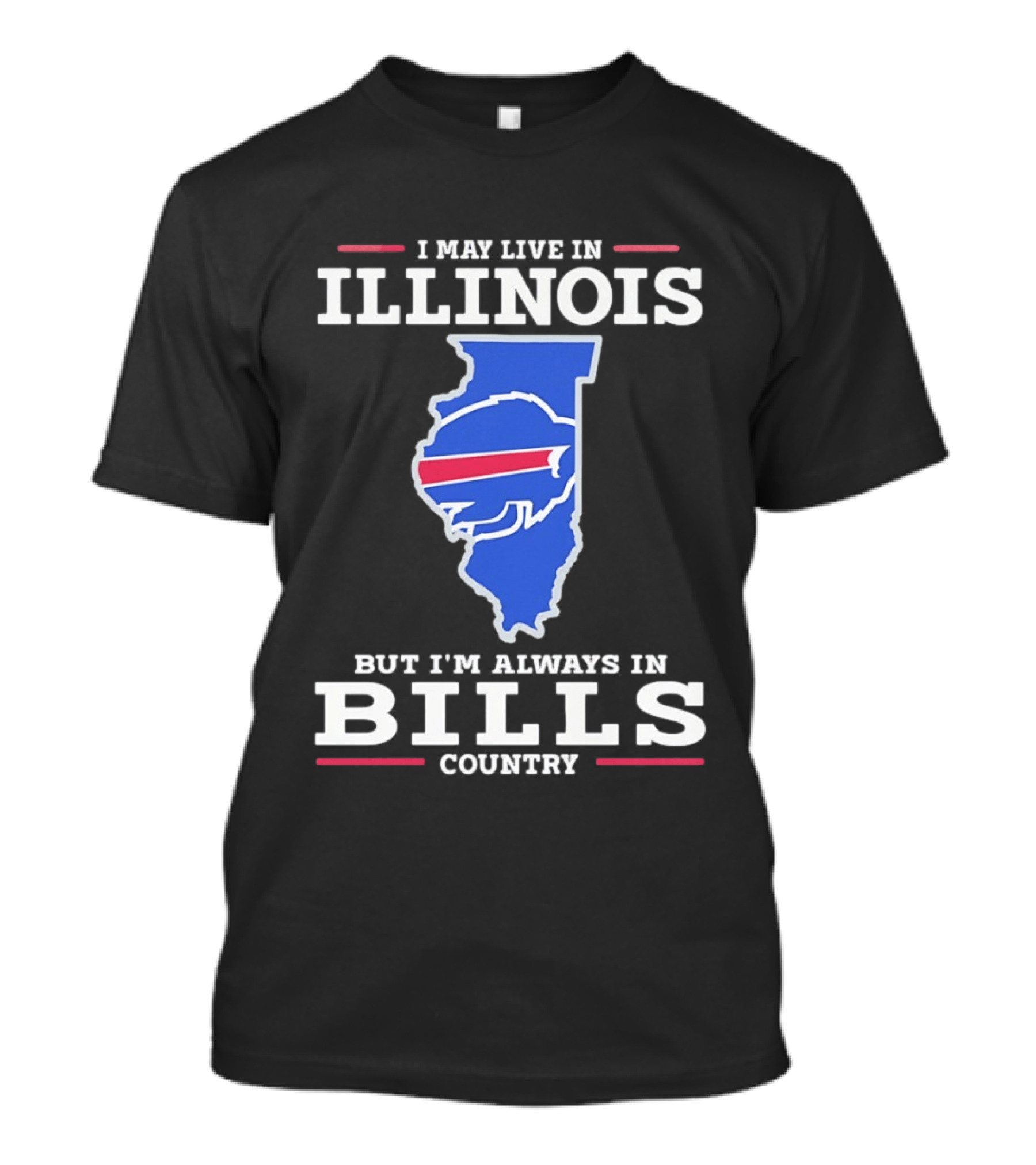 I May Live In Illinois But I'm Always In Buffalo Bills Country T-Shirt
