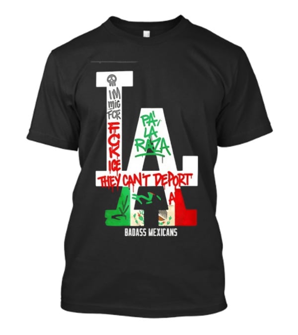 F**k ICE Pa La Raza They Can't Deport Badass Mexicans T-Shirt
