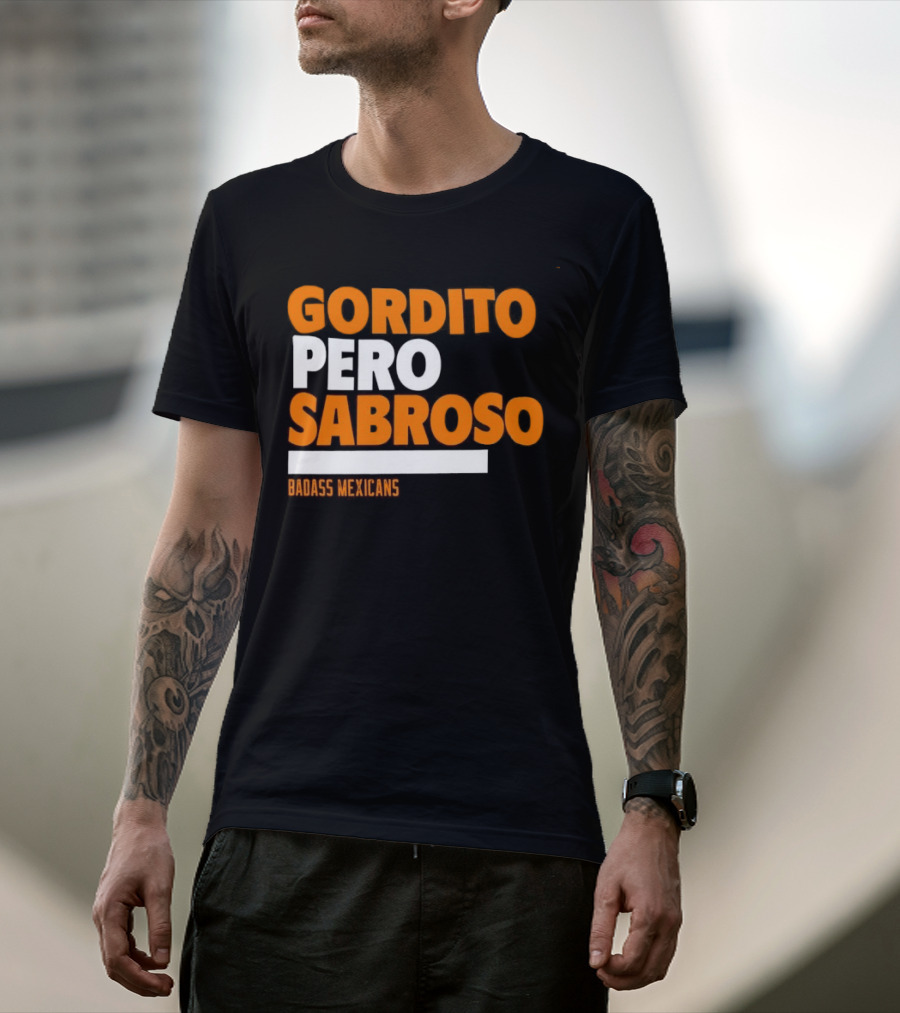 Gordito Pero Sabroso Badass Mexicans Mexican Pride T-Shirt