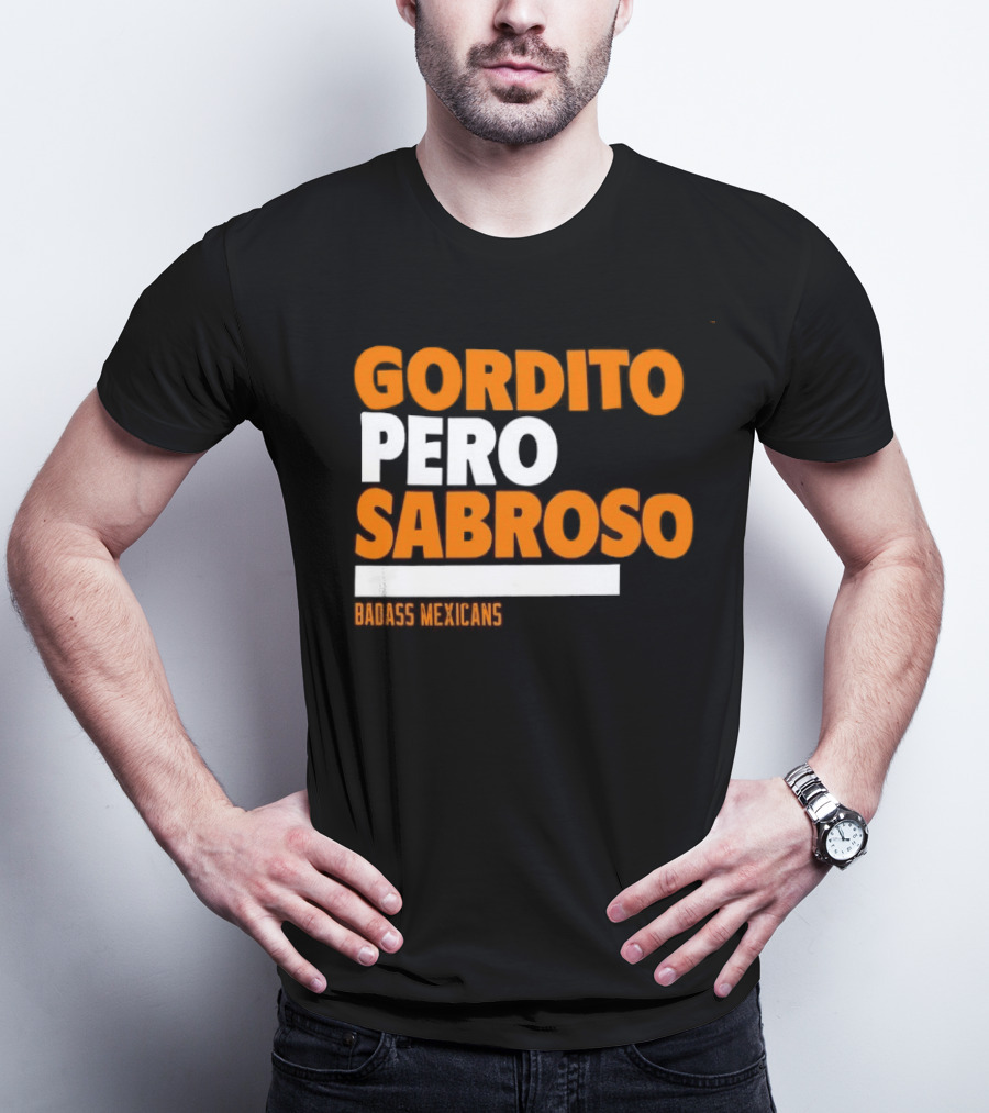 Gordito Pero Sabroso Badass Mexicans Mexican Pride T-Shirt