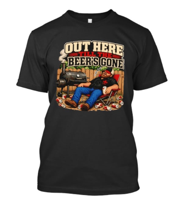 Out Here Till The Beer's Gone BBQ Grilling Enthusiast Funny Relaxation Scene T-Shirt