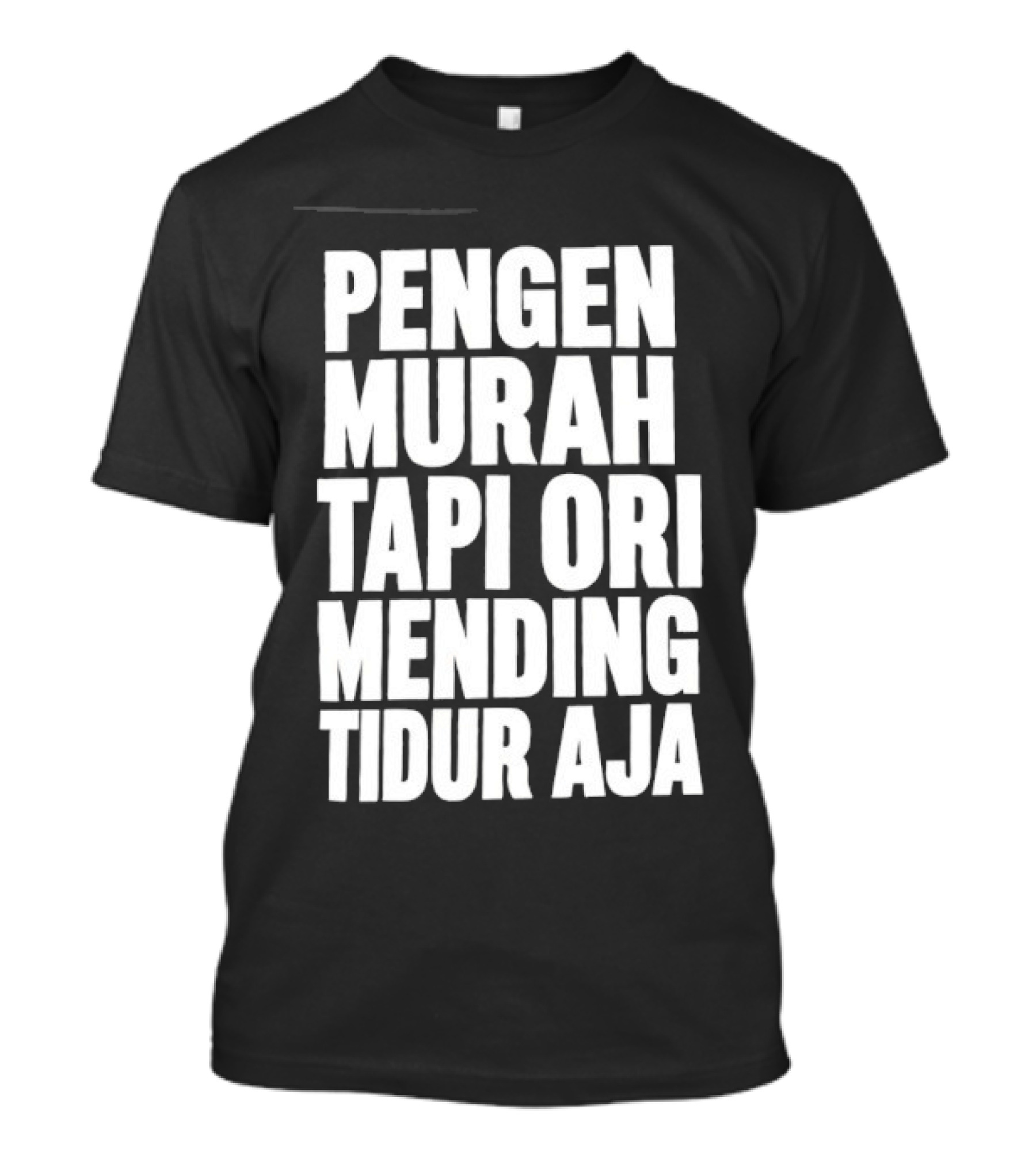 Pengen Murah Tapi Ori Mending Tidur Aja T-Shirt
