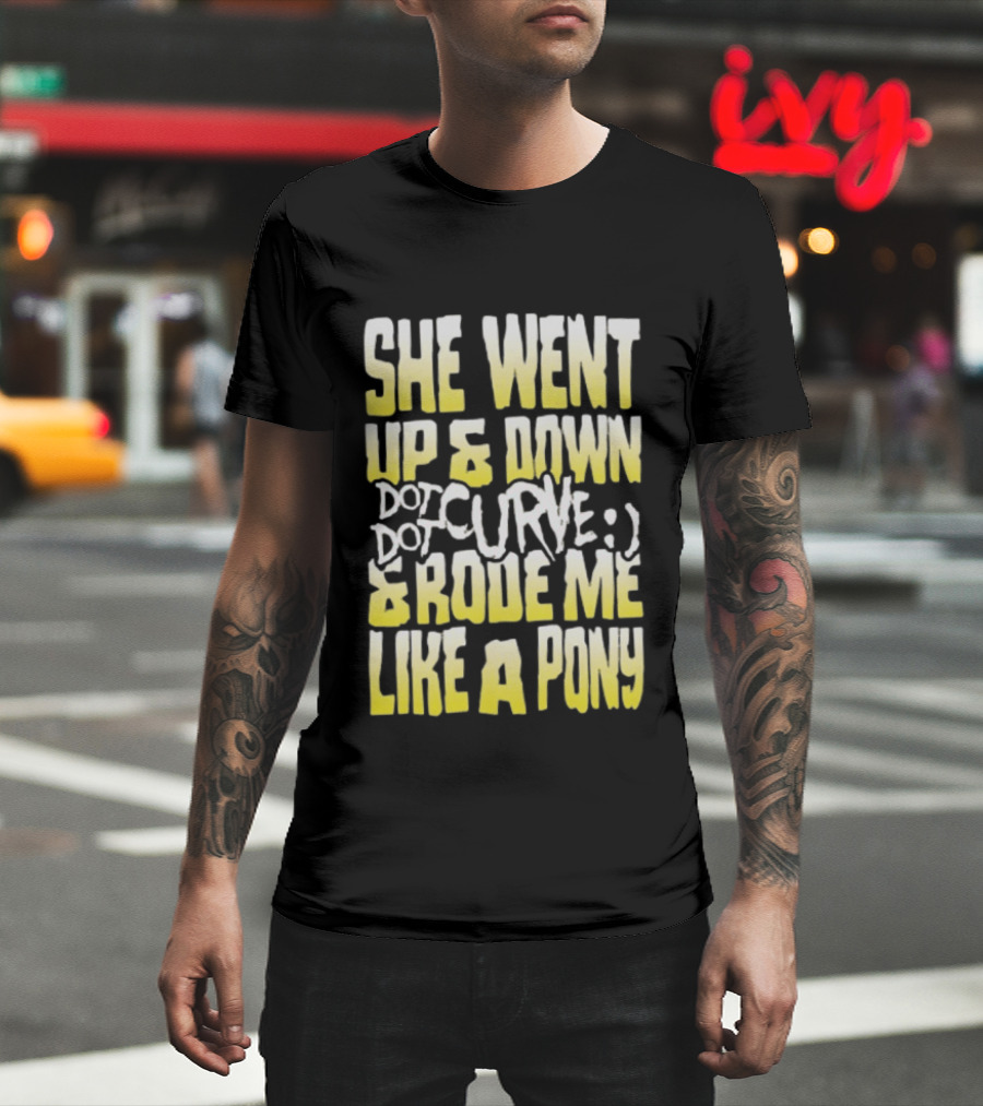 She Went Up And Down Dot Dot Curve And Rode Me Like A Pony Text Bold Yellow White T-Shirt