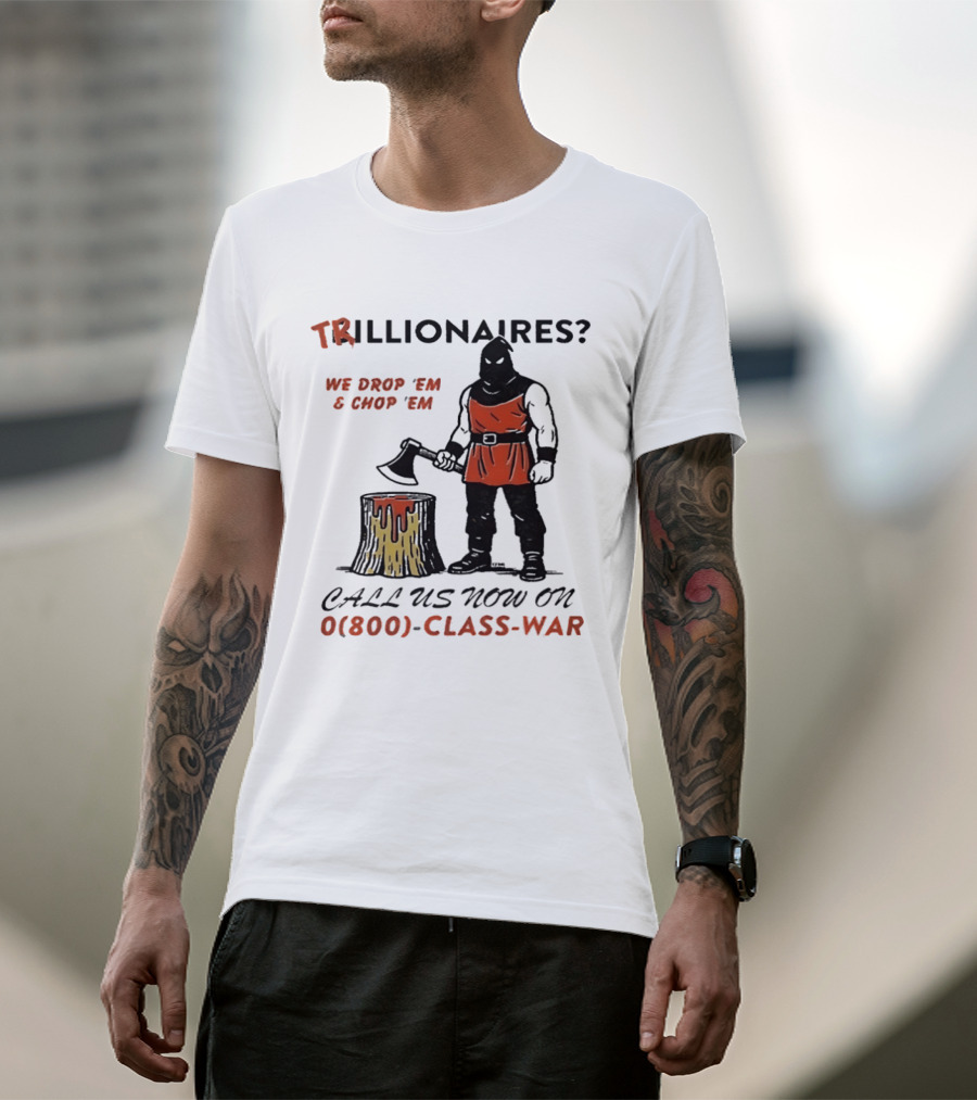 Trillionaires? We Drop 'Em & Chop 'Em Call Us Now On 0(800) Class War Executioner Holding Axe And Stump T-Shirt