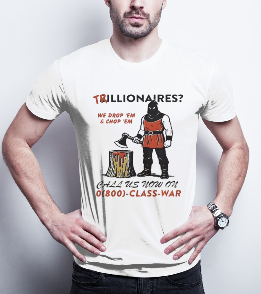 Trillionaires? We Drop 'Em & Chop 'Em Call Us Now On 0(800) Class War Executioner Holding Axe And Stump T-Shirt