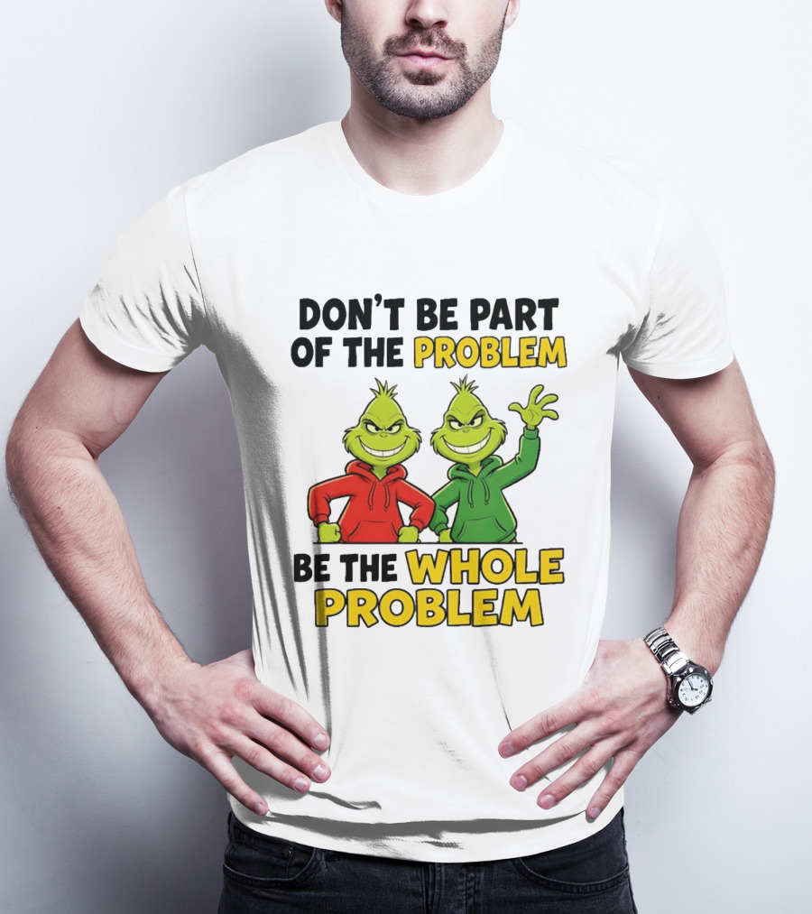 Don't Be Part Of The Problem Be The Whole Problem Grinch Duo Red Green S T-Shirt