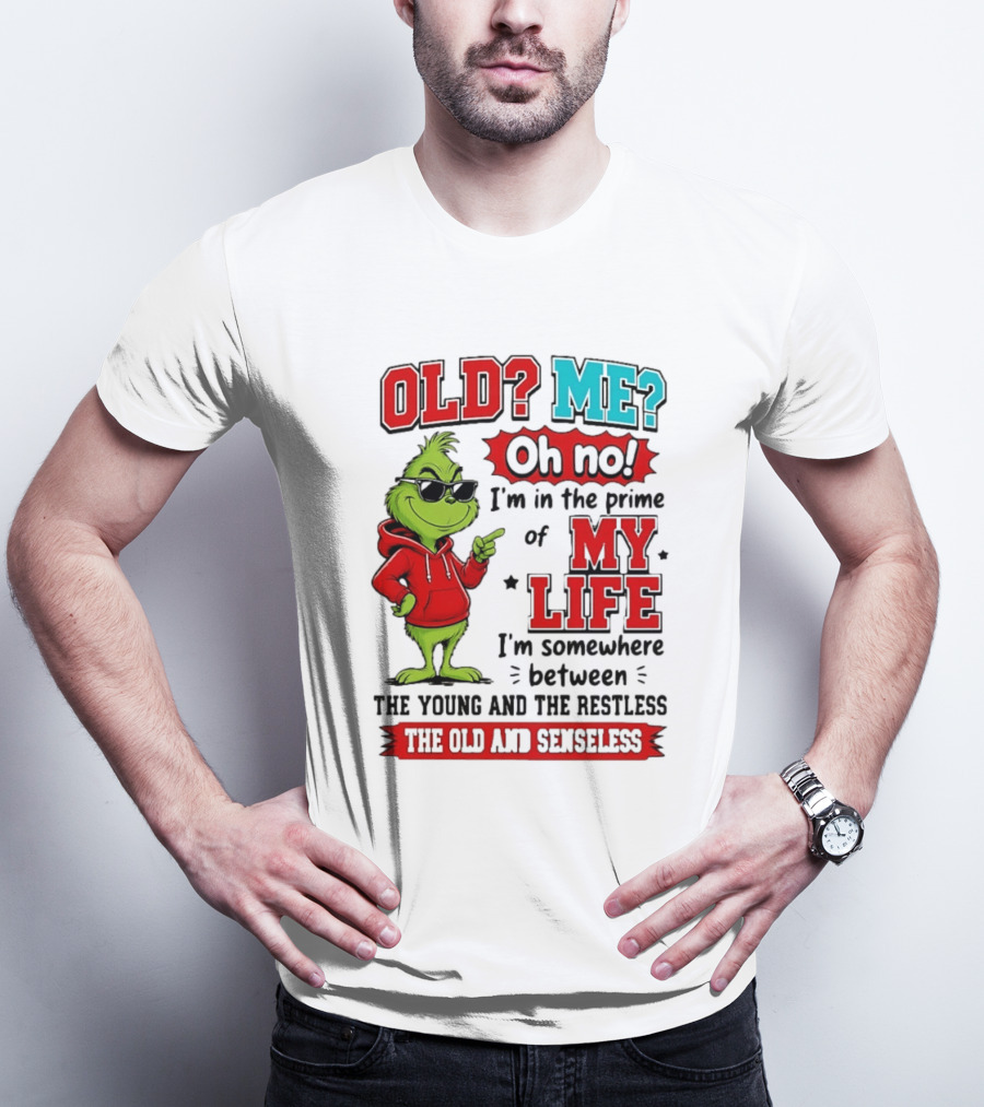 Old Me Oh No Prime Of My Life Grinch Between Young Restless Old Senseless T-Shirt