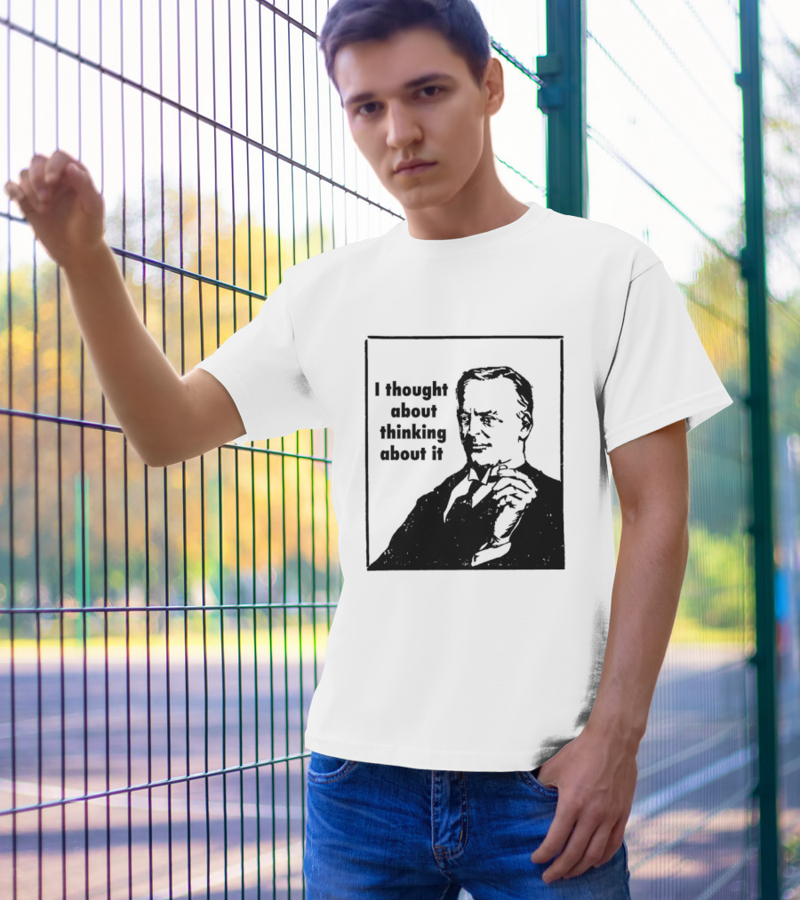 I Thought About Thinking About It T-Shirt