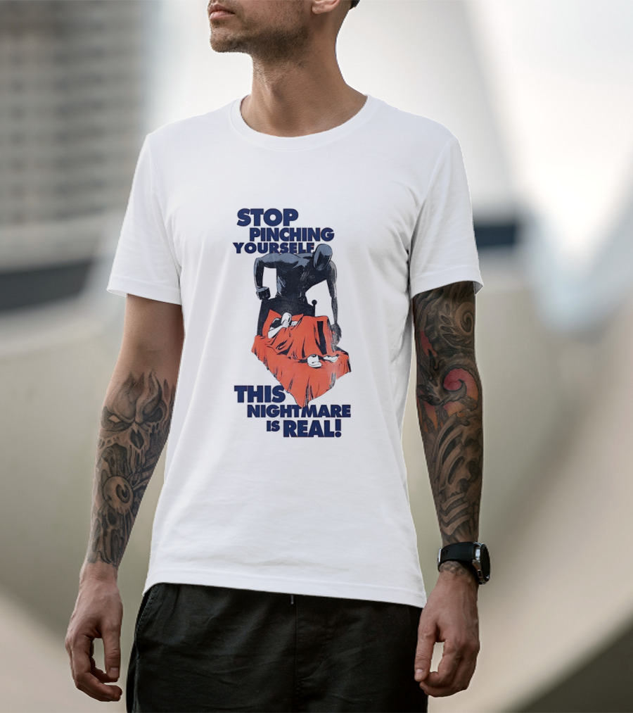 Stop Pinching Yourself This Nightmare Is Real Shadow Figure Pulling Blanket Off Person T-Shirt