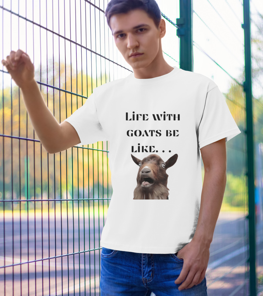 Life With Goats Be Like Funny Goat Expression T-Shirt