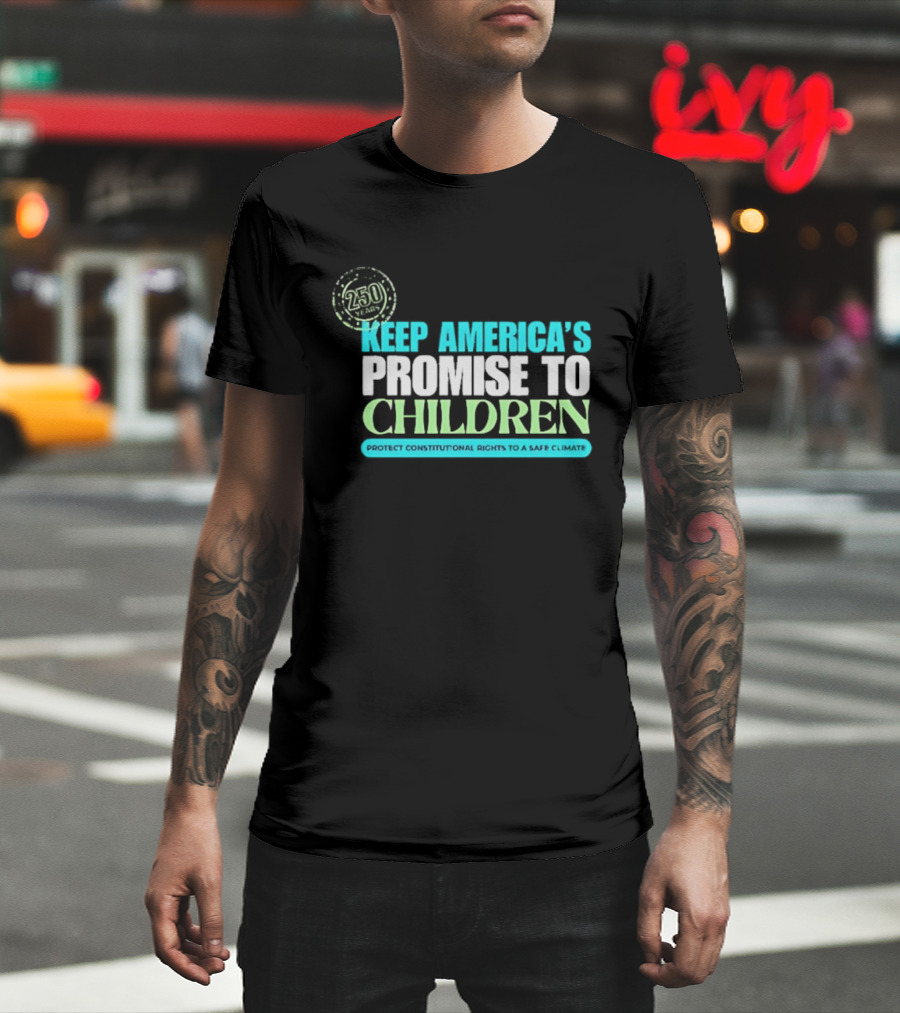 250 Years Keep America's Promise To Children Protect Constitutional Rights Safe T-Shirt