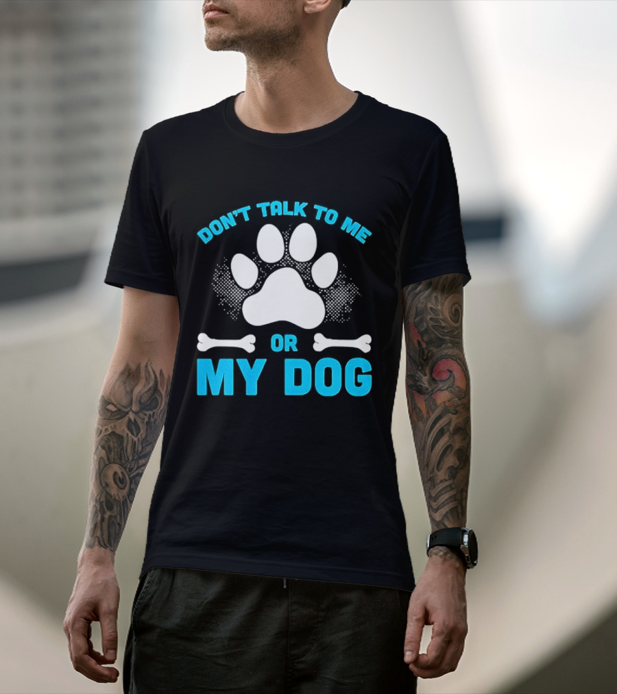 Don't Talk To Me Or My Dog Paw Print Bone T-Shirt