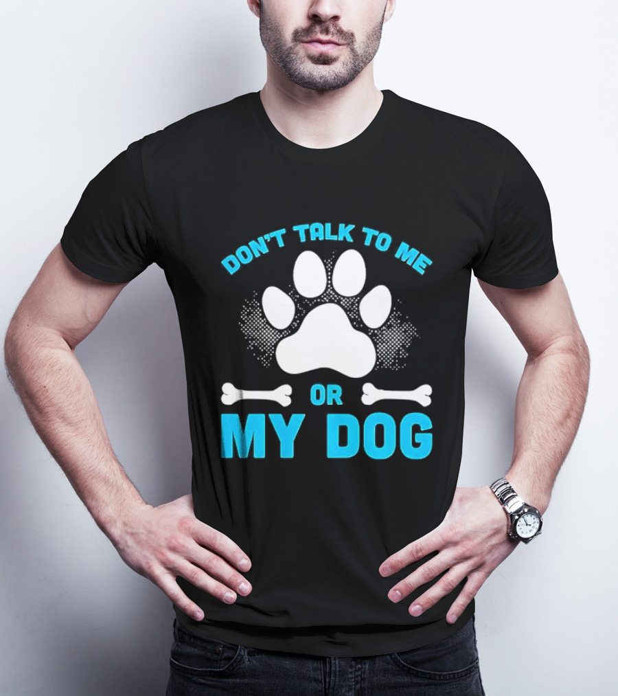 Don't Talk To Me Or My Dog Paw Print Bone T-Shirt