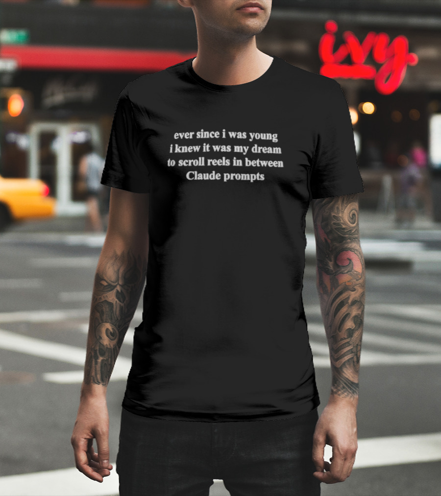 Ever Since I Was Young I Knew It Was My Dream To Scroll Reels In Between Claude Prompts T-Shirt