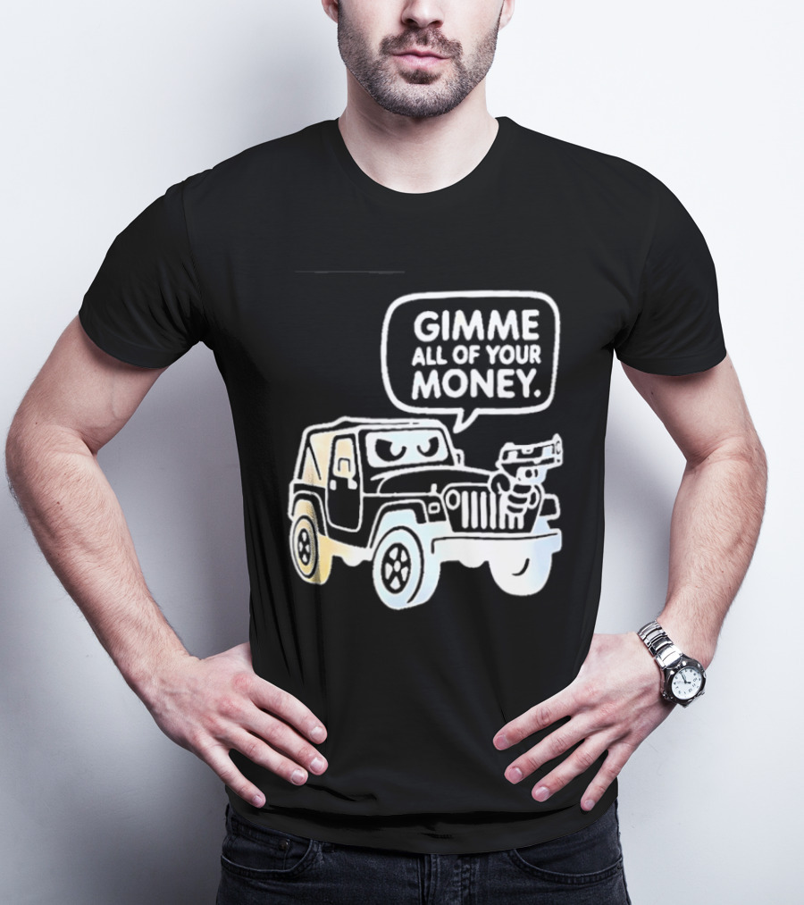 Gimme All Of Your Money Jeep Off Road Adventure T-Shirt