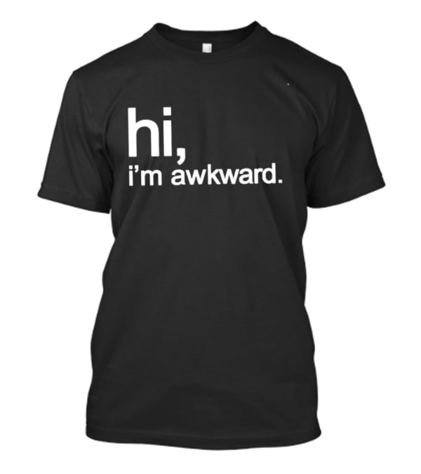 Hi I'm Awkward Social Anxiety Introvert Statement Capture Awkwardness T-Shirt