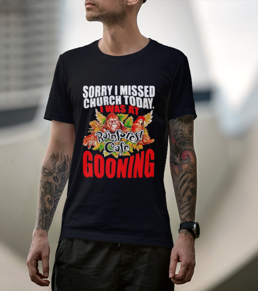 Sorry I Missed Church Today I Was At Rainforest Cafe Gooning Rainforest Animals T-Shirt