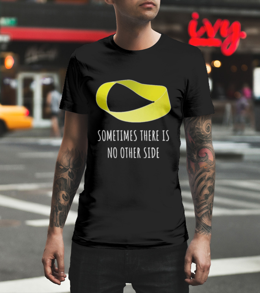 Mobius Strip Sometimes There Is No Other Side Math T-Shirt