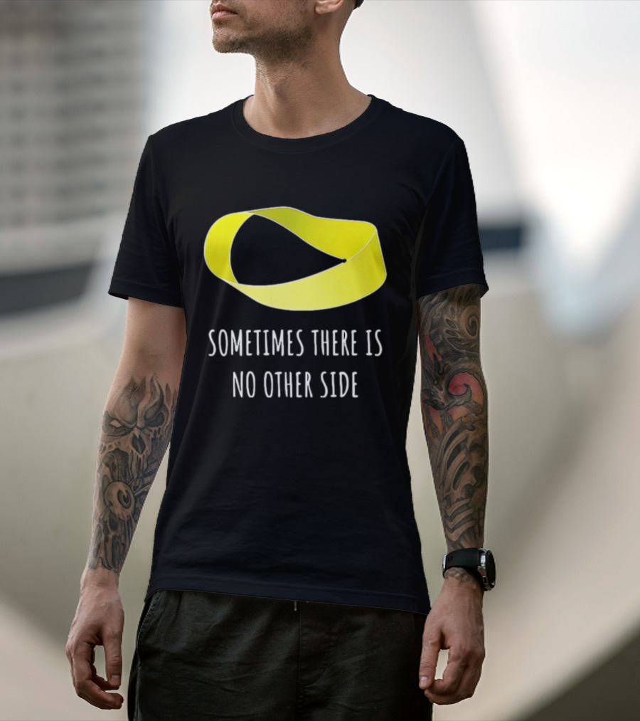 Mobius Strip Sometimes There Is No Other Side Math T-Shirt