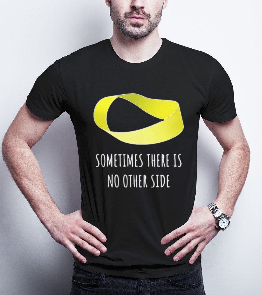 Mobius Strip Sometimes There Is No Other Side Math T-Shirt
