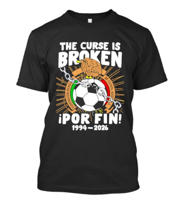 The Curse Is Broken 1994 2026 Por Fin Mexico National Football Team T-Shirt