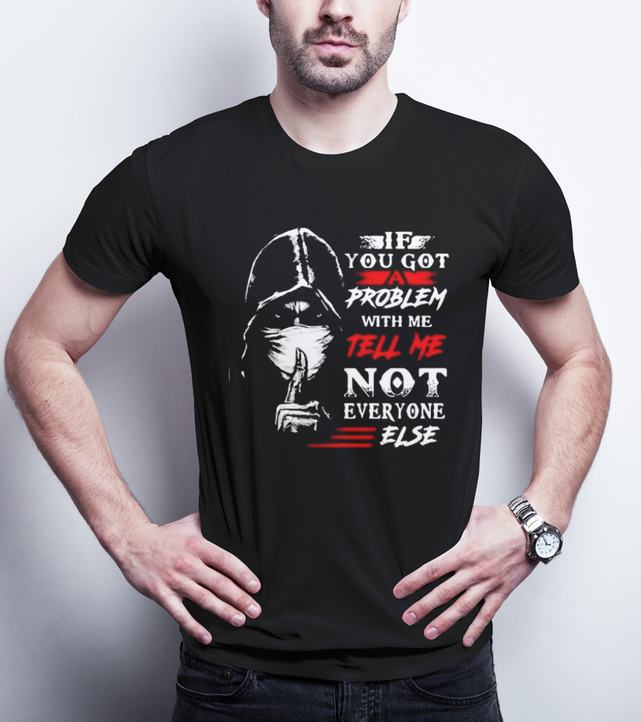 Ninja If You Got Problem With Me Tell Me Not Everyone Else T-Shirt
