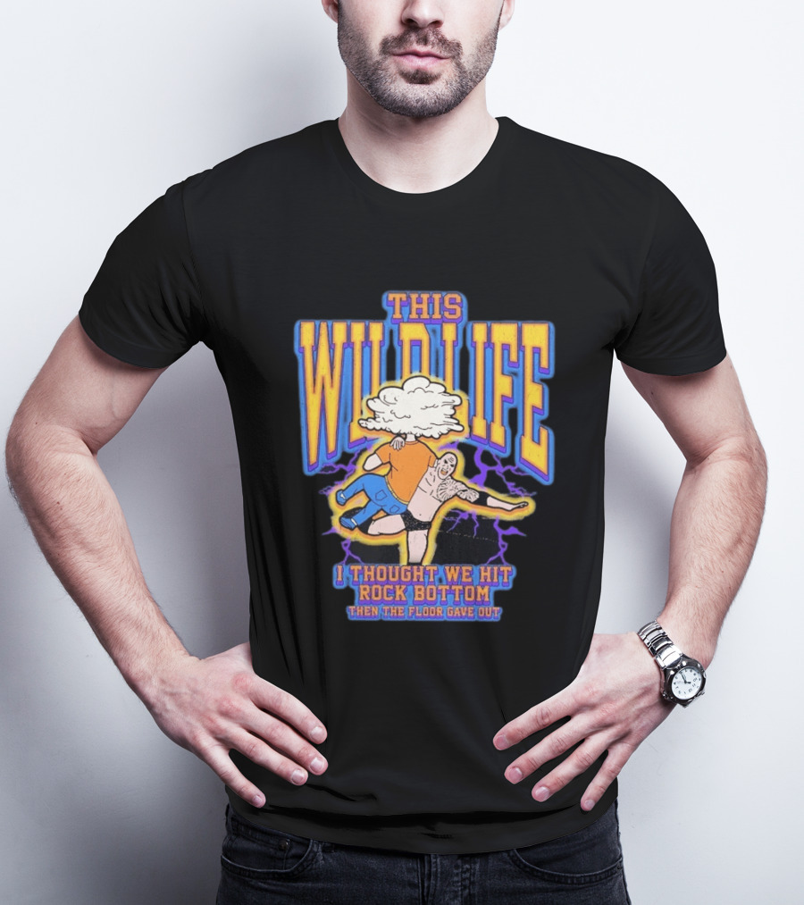 This Wild Life I Thought We Hit Rock Bottom Then The Floor Gave Out Wrestling Explosion T-Shirt