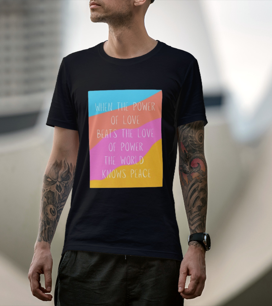 When The Power Of Love Beats The Love Of Power The World Knows Peace Retro Vibes T-Shirt