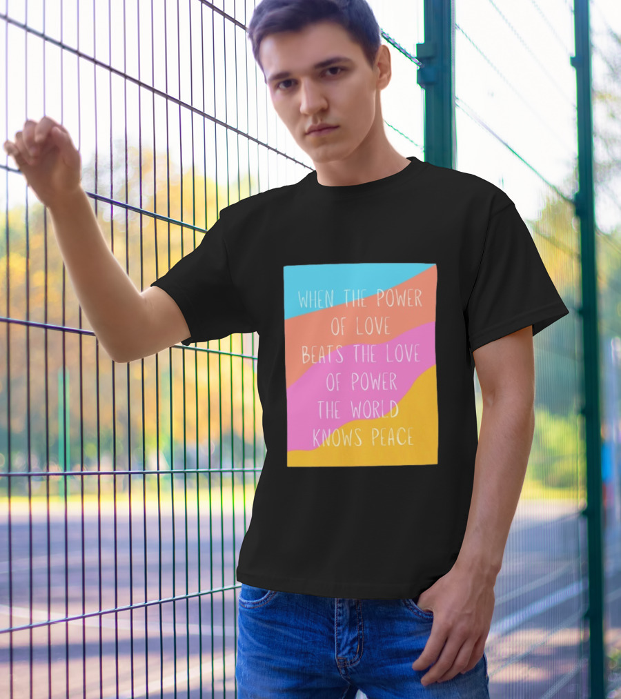 When The Power Of Love Beats The Love Of Power The World Knows Peace Retro Vibes T-Shirt