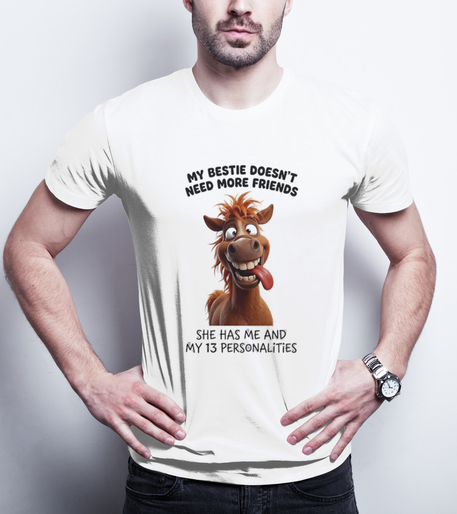My Bestie Doesn't Need More Friends She Has Me And My 13 Personalities Cartoon Horse T-Shirt