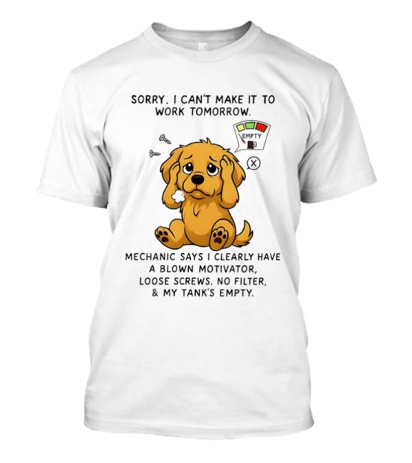 Sorry I Can't Make It To Work Tomorrow Blown Motivator Loose Screws Golden Retriever T-Shirt