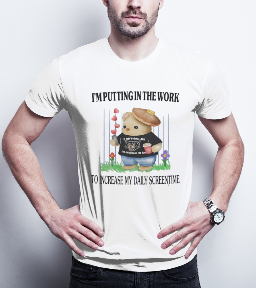 I'm Putting In The Work To Increase My Daily Screentime Bear With Hearts And Drink T-Shirt