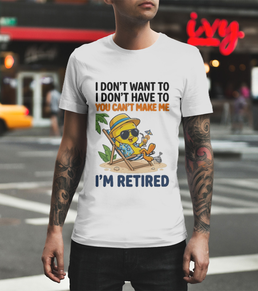 Tweety Bird I Don't Want To I Don't Have To You Can't Make Me I'm Retired T-Shirt