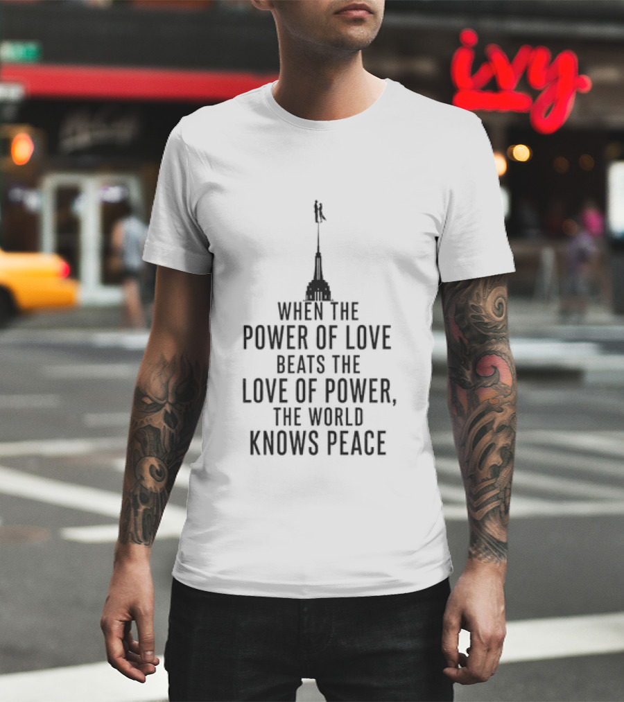 When The Power Of Love Beats The Love Of Power The World Knows Peace Tower T-Shirt