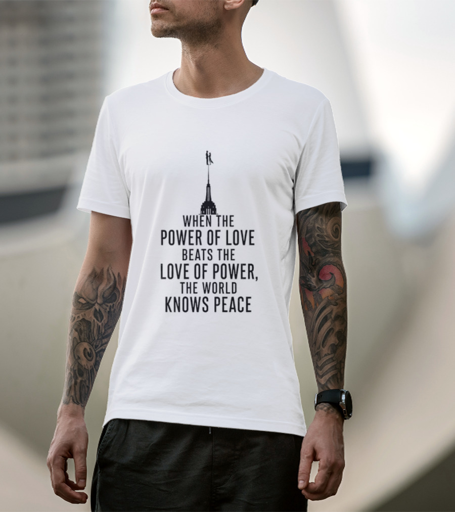 When The Power Of Love Beats The Love Of Power The World Knows Peace Tower T-Shirt
